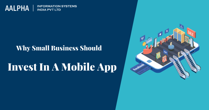 Why Small Business Should Invest In A Mobile App : Aalpha