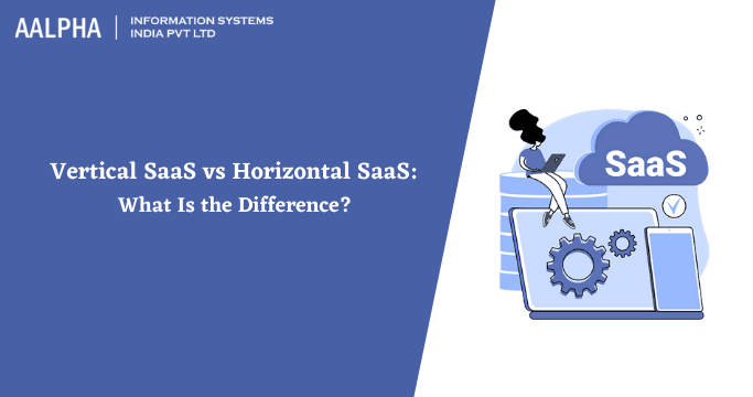 Vertical SaaS vs Horizontal SaaS Difference 2025 : Aalpha