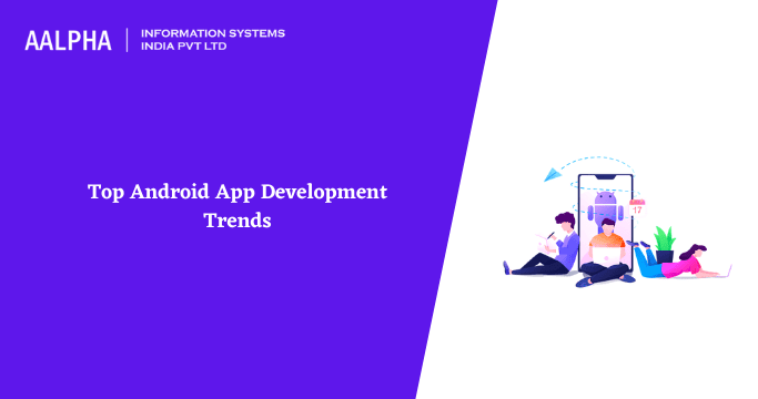 Top Android App Development Trends 2025 - Must Know : Aalpha
