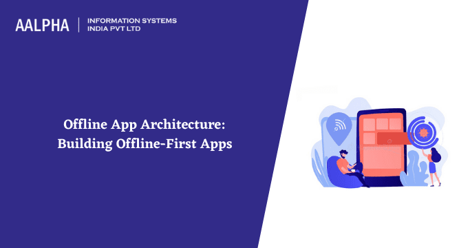 Offline App Architecture: Building Offline-First Apps 2025 : Aalpha