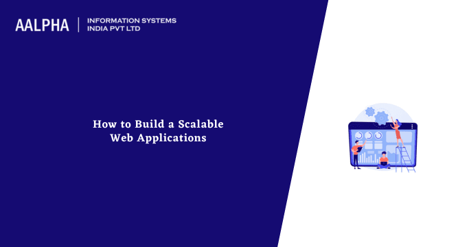 How to Build a Scalable Web Applications in 2025 : Aalpha