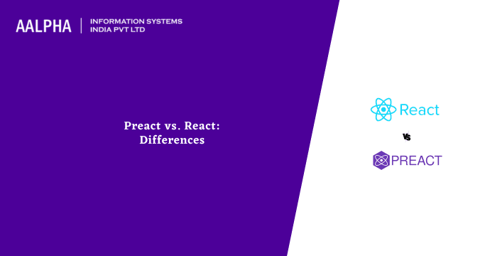 Preact vs. React: Differences, Features & Advantages : Aalpha