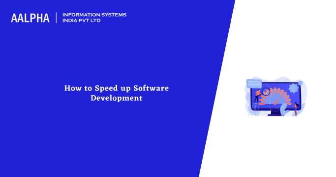 How to Speed up Software Development : Pro Tips : Aalpha