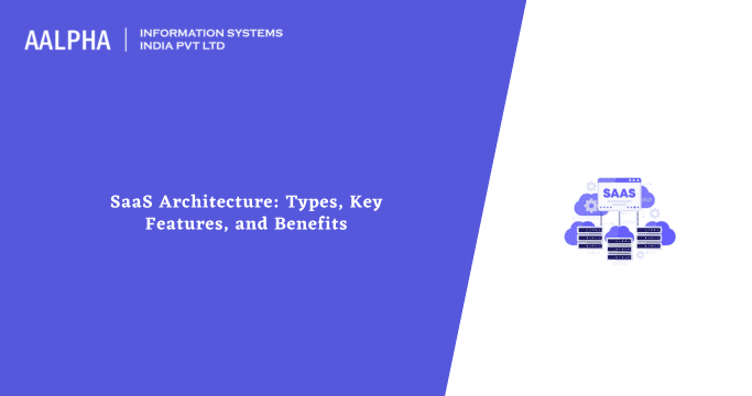 SaaS Architecture: Types, Key Features, and Benefits : Aalpha