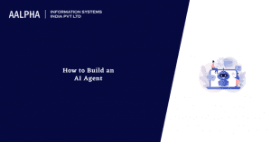 How to Build an AI Agent : Step-by-Step Process - Aalpha