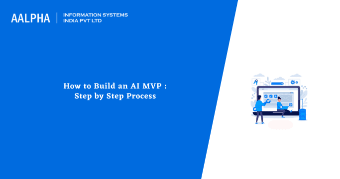How to Build an AI MVP : Step by Step Process - 2025 : Aalpha