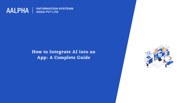 How to Integrate AI into an App: A Complete Guide : Aalpha