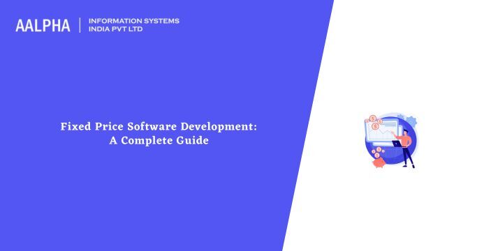 Fixed Price Software Development: A Complete Guide - Aalpha
